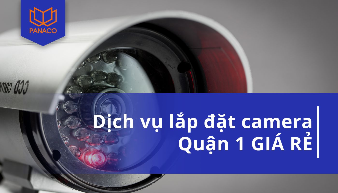 Lắp Đặt Camera Quận 1 Tại Nhà Trọn Gói Giá Tốt - Hỗ Trợ 24/7